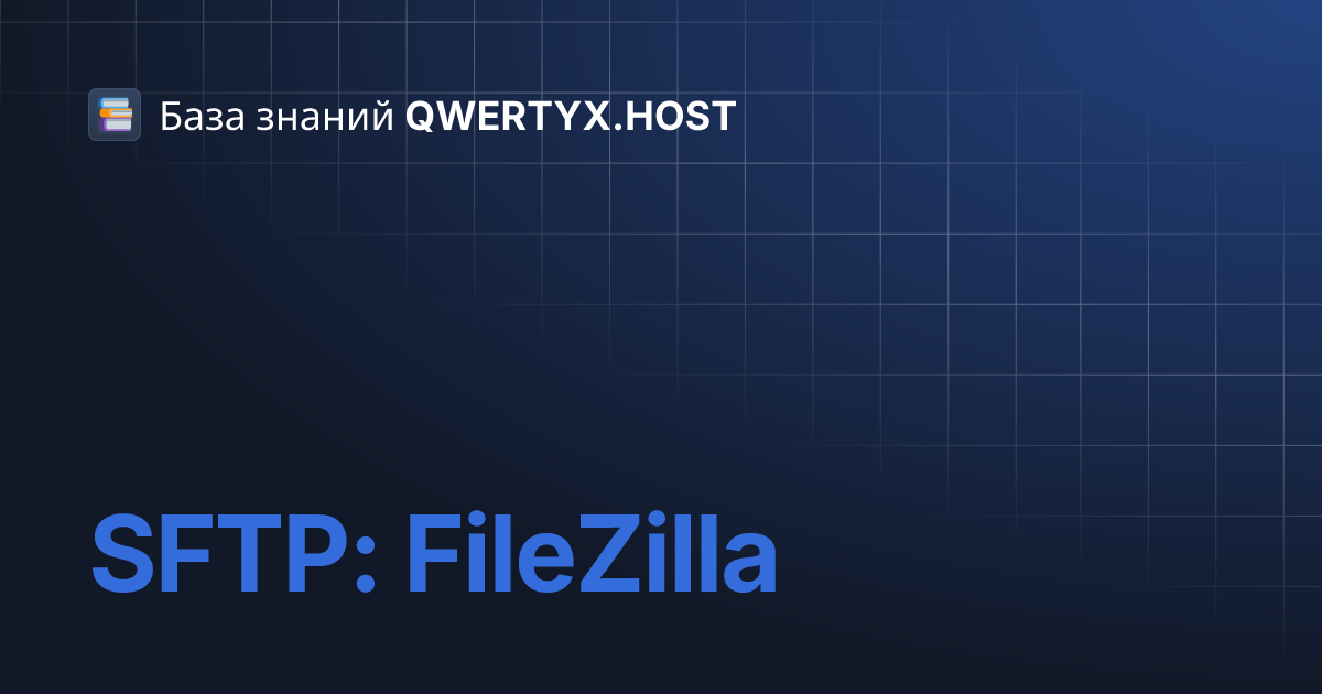 SFTP: FileZilla | База знаний QWERTYX.HOST